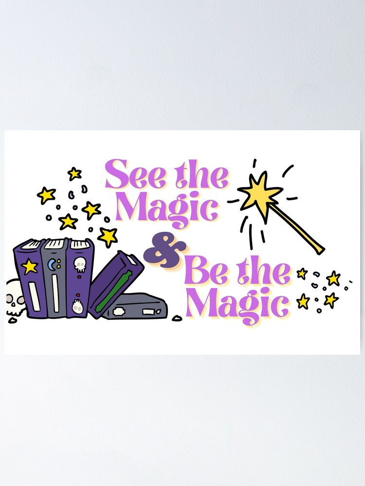 "See The Magic & Be The Magic!" Poster for Sale by TheCosmicRebel ...