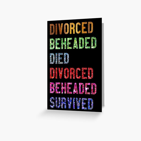 "Divorced Beheaded Died Divorced Beheaded Survived" Greeting Card by ...