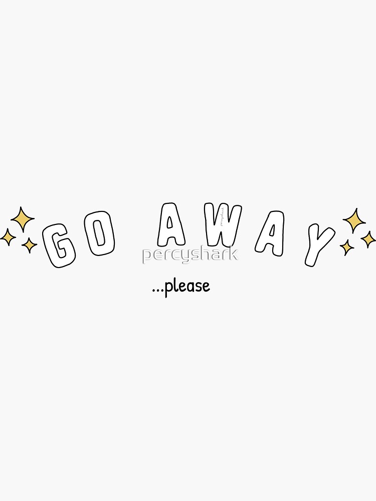 "Go Away... please" Sticker for Sale by percyshark | Redbubble