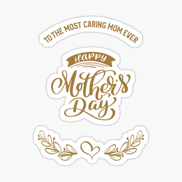 "You're the most caring mom ever! Happy Mother's Day" Sticker for Sale ...