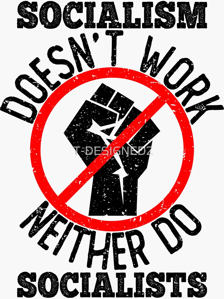 "socialism doesn't work neither do socialists, socialism doesn't work ...