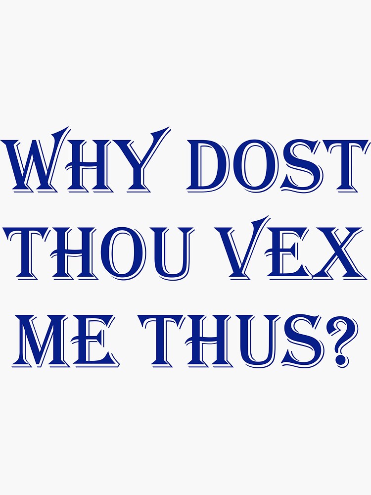 "Why Dost Thou Vex Me Thus?" Sticker for Sale by mrtraz | Redbubble