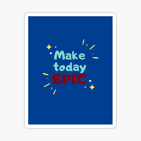 " Make today epic " Sticker by tatjana-hrib | Redbubble