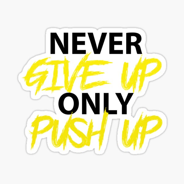 "Copy of Never GIVE UP Only PUSH UP" Sticker for Sale by Stevkogoods ...