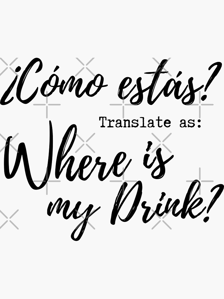 "Como Estas, Translate As Where Is My Drink?" Sticker by QlickDesign ...