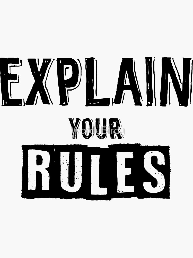 "Explain Your Rules" Sticker for Sale by WordyBirdy | Redbubble