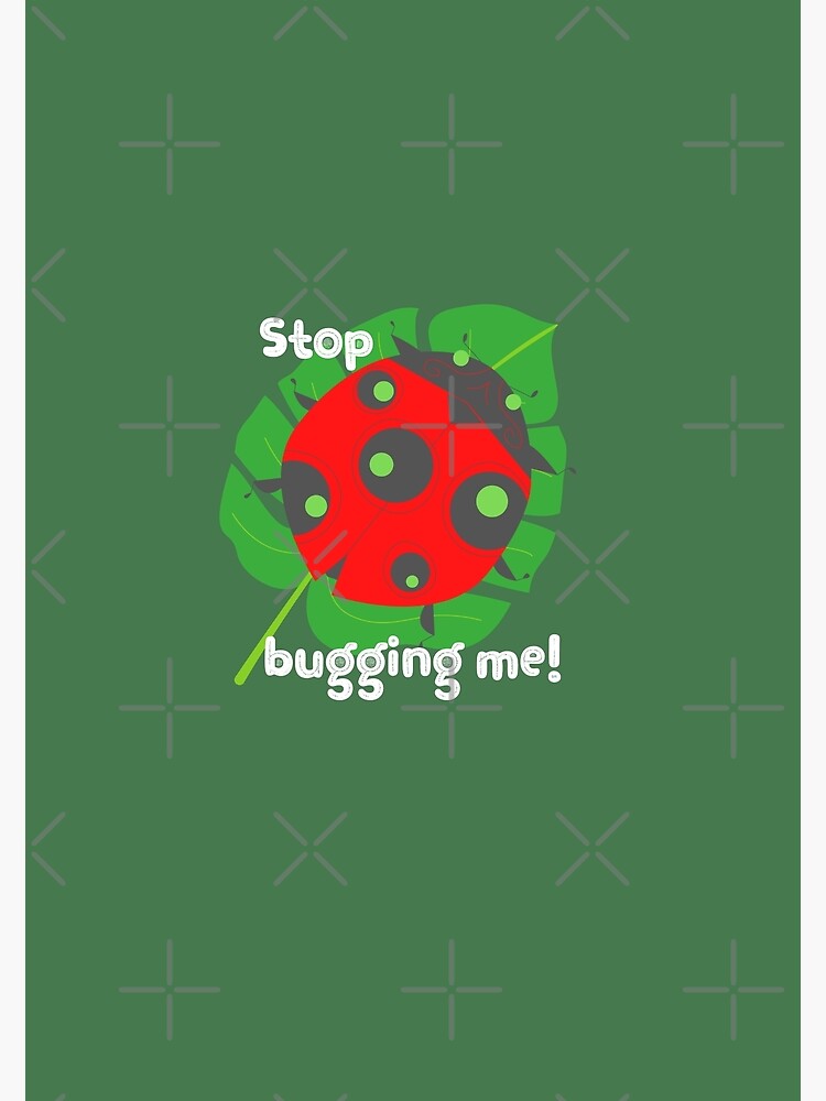 "Stop bugging me" Poster by mayamay0 | Redbubble