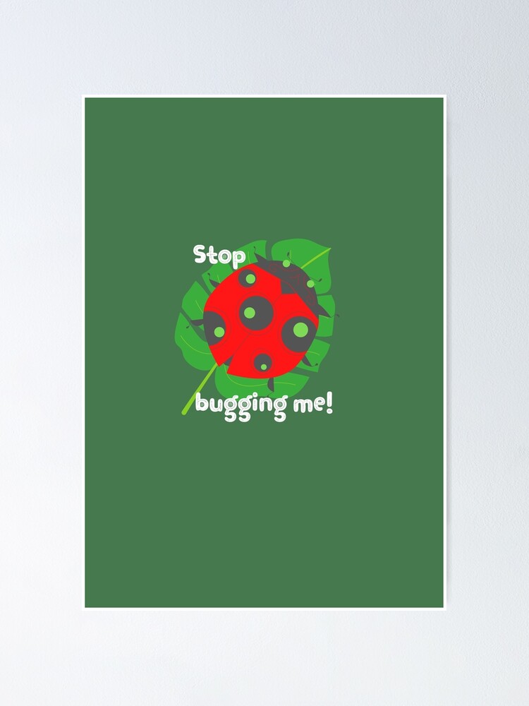 "Stop bugging me" Poster by mayamay0 | Redbubble