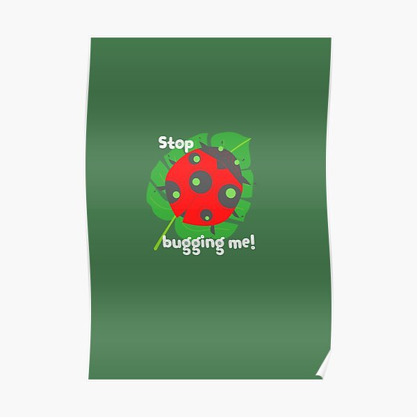 "Stop bugging me" Poster by mayamay0 | Redbubble