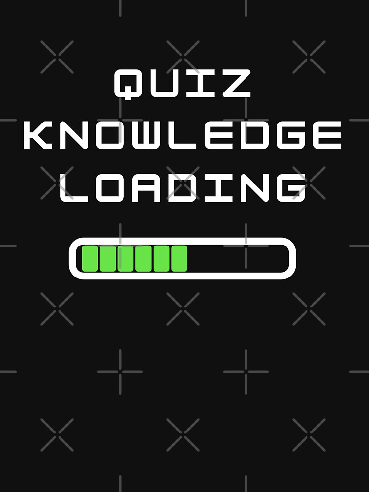 "Quiz Knowledge Loading..." T-shirt by PaynesPopUpQuiz | Redbubble
