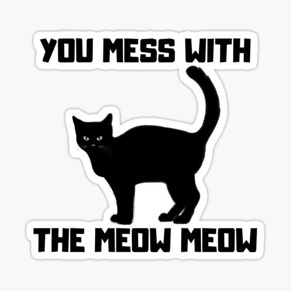 "You Mess With The Meow Meow" Sticker for Sale by SimpleUniverse ...