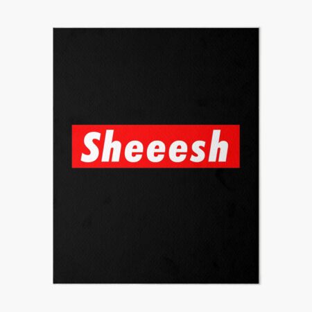 "Sheeesh Sheesh Meme" Art Board Print by NoliinBose | Redbubble
