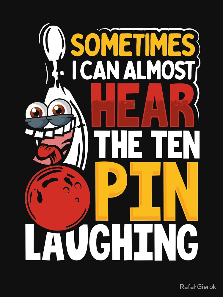 "Sometimes I Can Almost Hear The Ten Pin Laughing" T-shirt for Sale by ...