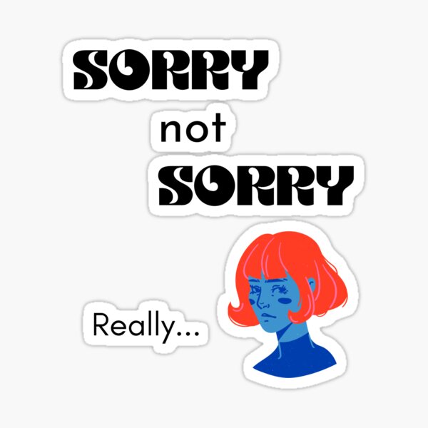 ""Sorry not Sorry really..."" Sticker for Sale by PullMaster01 | Redbubble