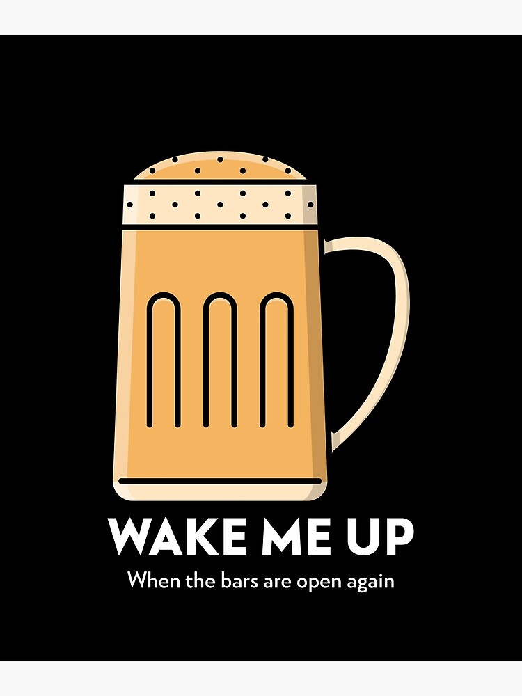 "Wake me up when the bars are open again (Beer) - Covid Coronavirus ...