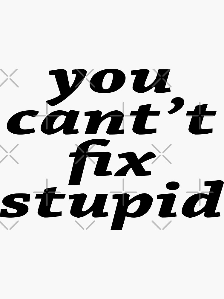 "you can't fix stupid" Sticker for Sale by limitlezz | Redbubble