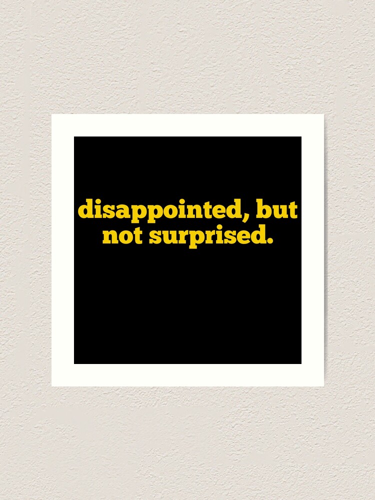 "Disappointed but not surprised - trendy aesthetic " Art Print by ...