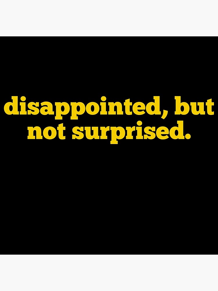 "Disappointed but not surprised - trendy aesthetic " Art Print by ...