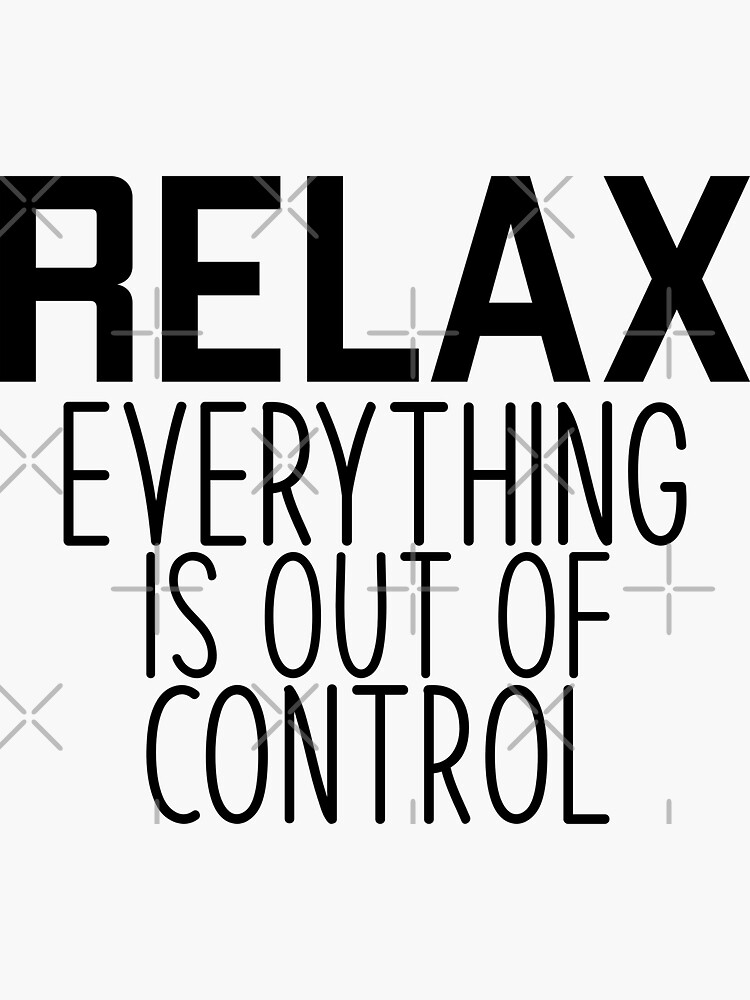 "RELAX.. EVERYTHING IS OUT OF CONTROL" Sticker for Sale by Studio Six ...