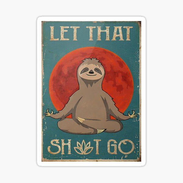 "Sloth Let That Shit Go Poster" Sticker for Sale by PrimoFLongo | Redbubble