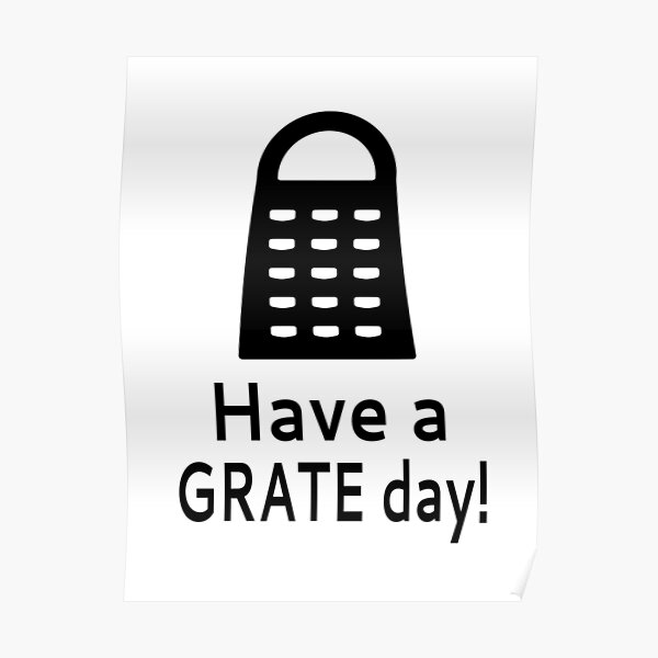 "Have A Grate Day!" Poster by coolfuntees | Redbubble