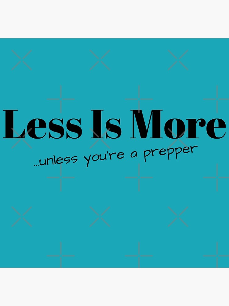 "Less Is More...unless you're a prepper" Poster by Milia2021 | Redbubble