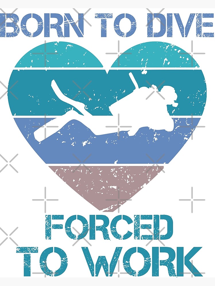 "Scuba Diving Born to Dive Forced to Work Diver" Poster by ...