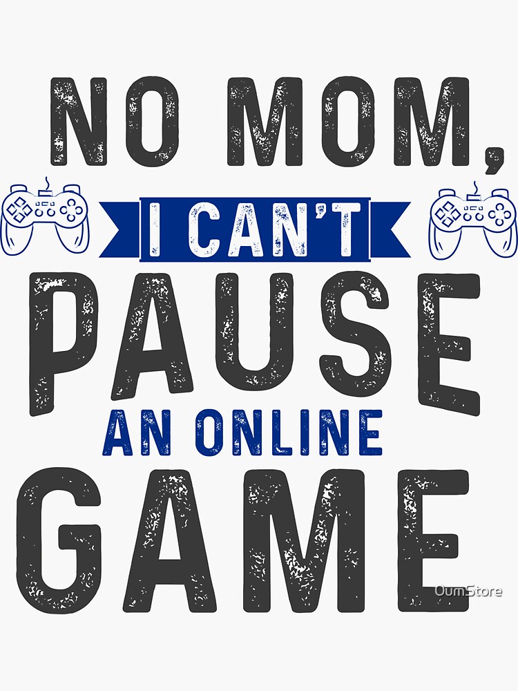 "No mom i cant pause an online game gifts for online gaming lovers ...