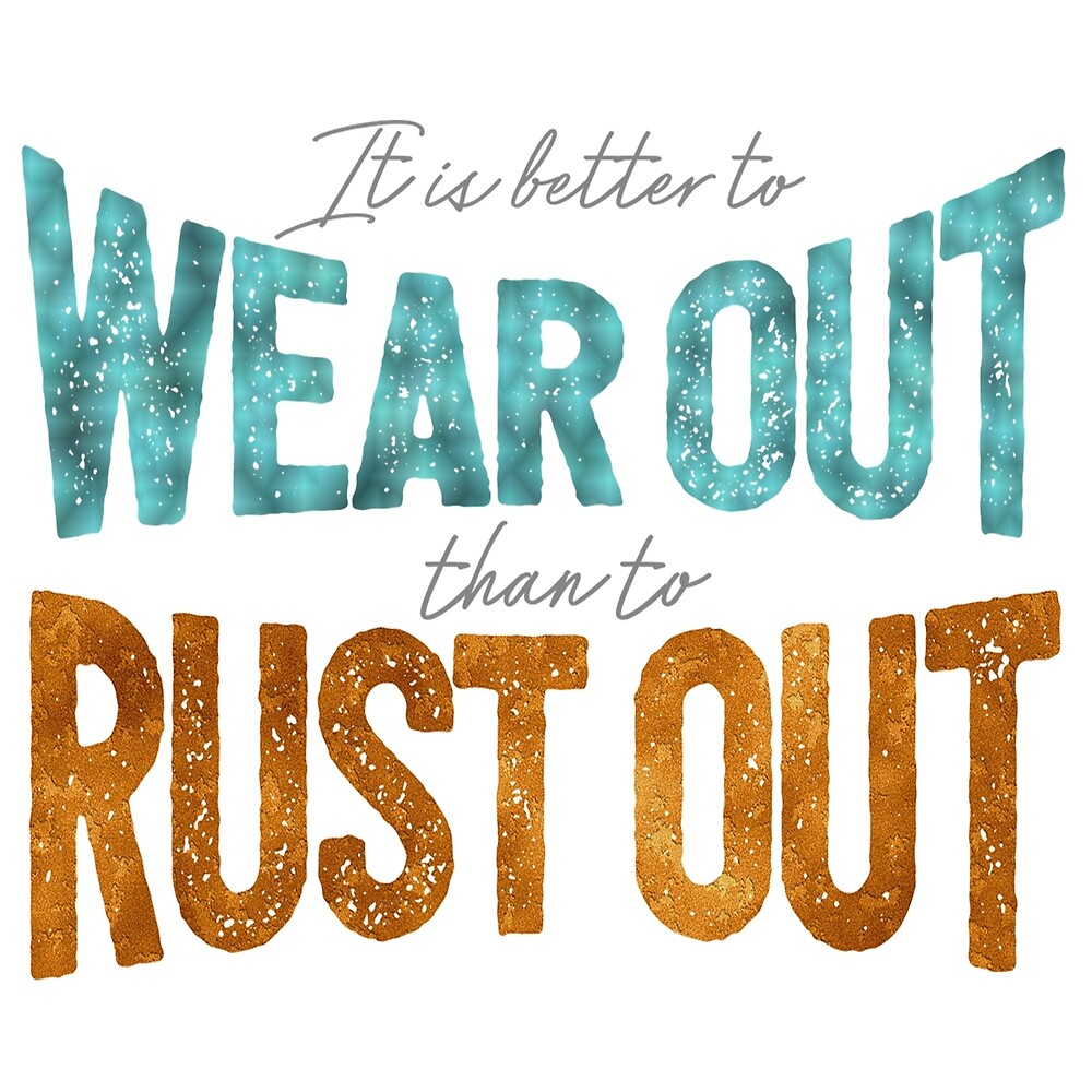 "It is better to wear out than to rust out" by Brett Jordan | Redbubble