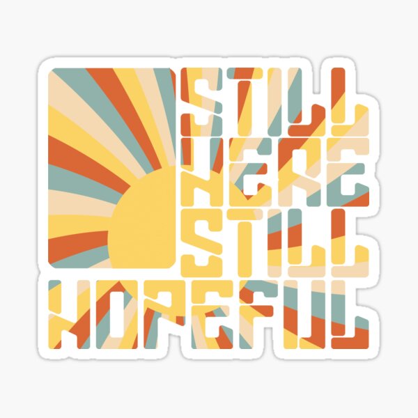 "Still Here. Still Hopeful." Sticker for Sale by REFCreative | Redbubble