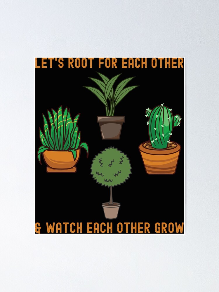 " lets root for each other and watch each other grow" Poster for Sale ...