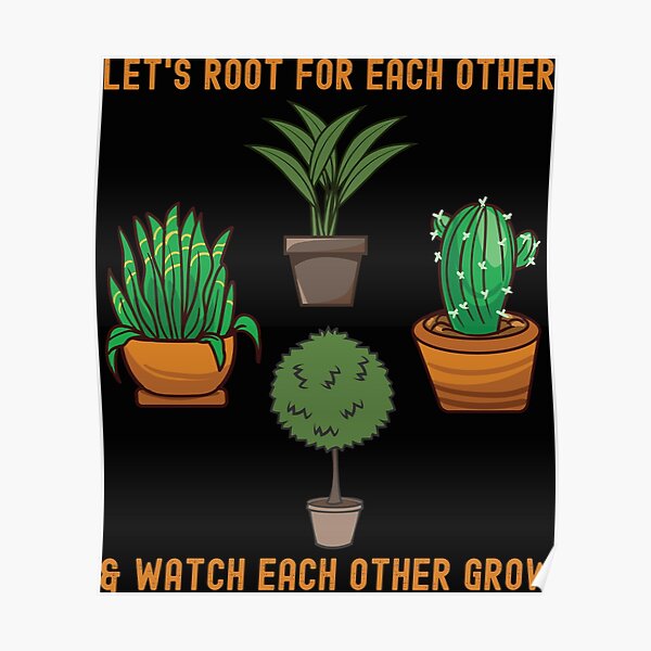 " lets root for each other and watch each other grow" Poster for Sale ...