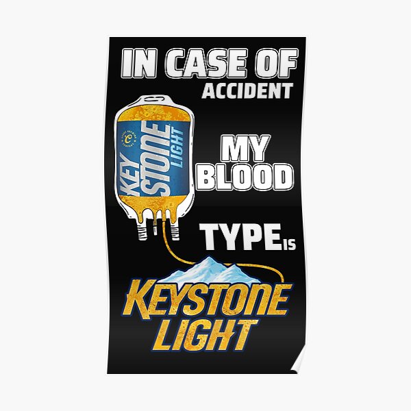 "In Case Of Accident My Blood Type Is Keystone Light Shirt" Poster for ...