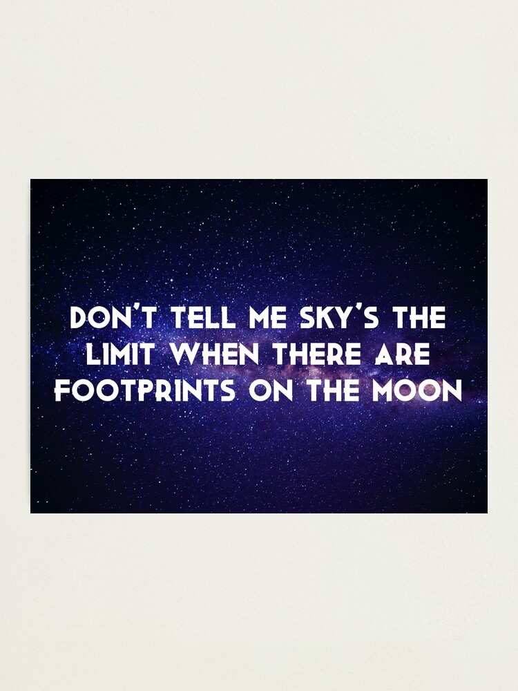 "Dont tell me sky´s the limit when there are footprints on the moon ...