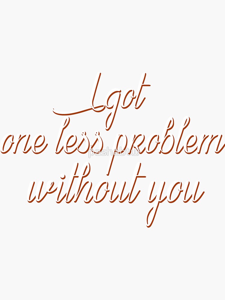 "One less problem without you" Sticker for Sale by pashabtw | Redbubble