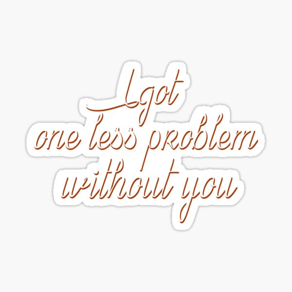 "One less problem without you" Sticker for Sale by pashabtw | Redbubble