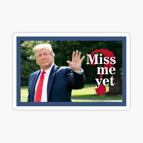 "Trump Miss Me Yet" Sticker for Sale by DalePrestonArt | Redbubble