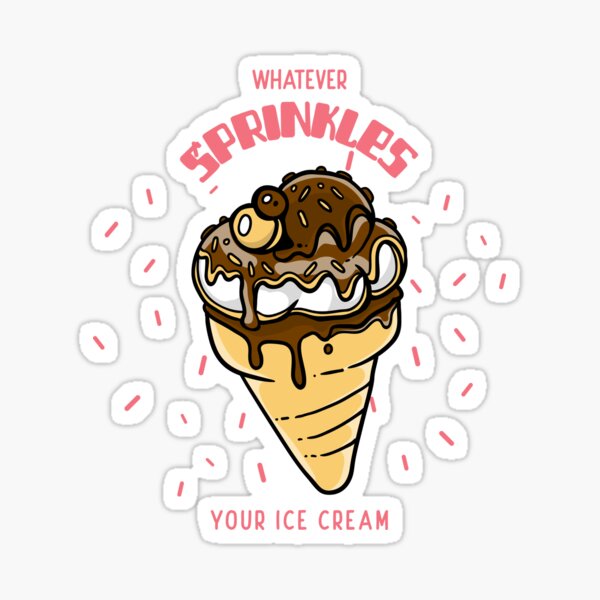 Whatever Sprinkles Your Ice Cream Chocolate Ice Cream Sticker For