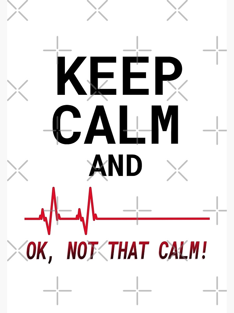 "Keep Calm and Ok Not That Calm - Keep Calm EKG" Poster for Sale by ...