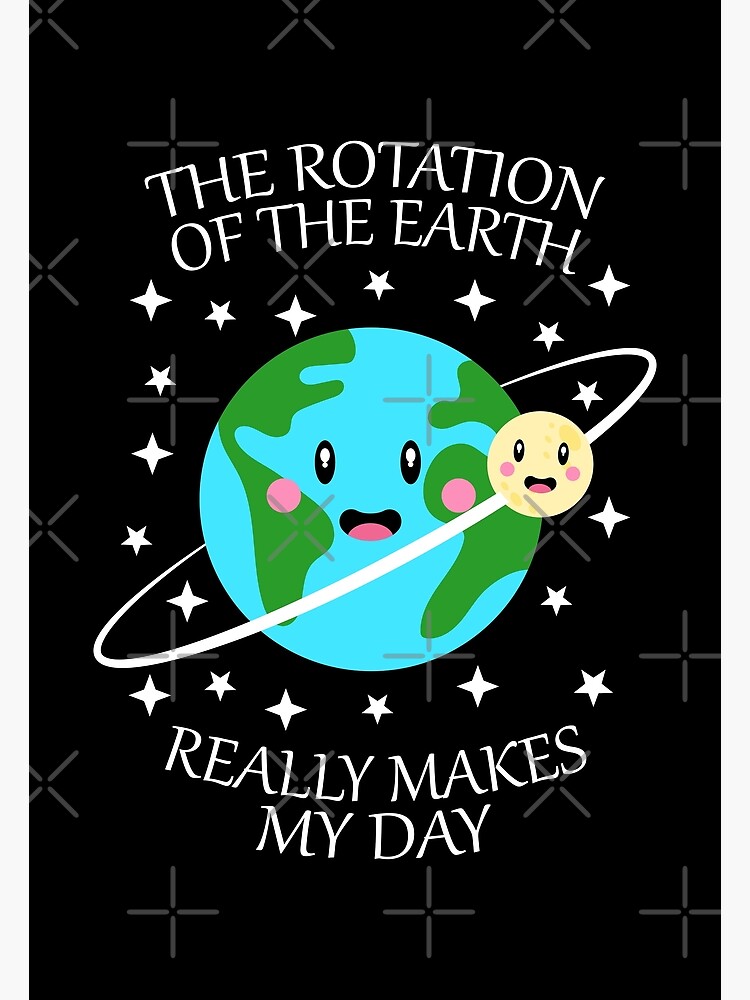 "The Rotation Of The Earth Really Makes My Day" Poster by JaiStore ...