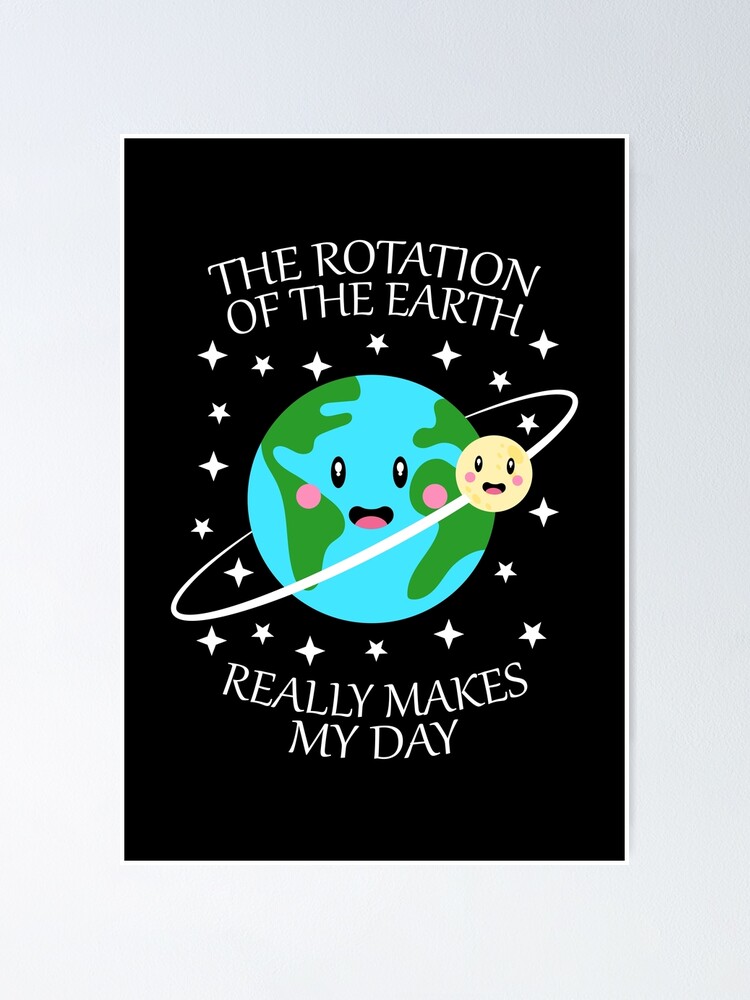 "The Rotation Of The Earth Really Makes My Day" Poster by JaiStore ...