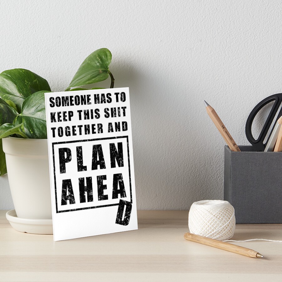 "Someone Has to Keep This Shit Together and Plan Ahead" Art Board Print ...