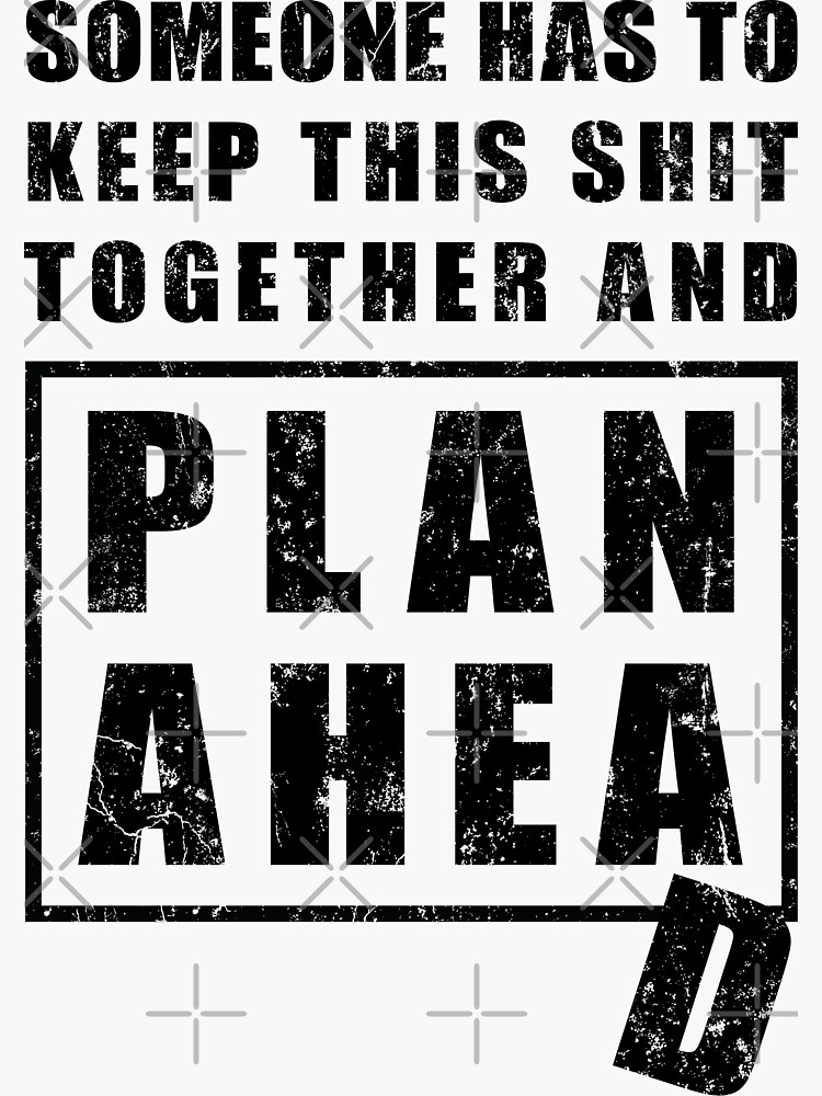 "Someone Has to Keep This Shit Together and Plan Ahead" Sticker by ...