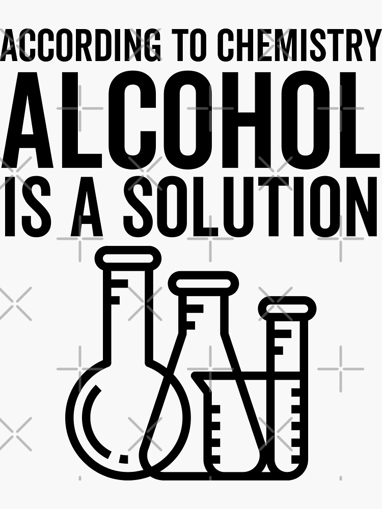 "According To Chemistry Alcohol Is A Solution" Sticker by Frank095 ...