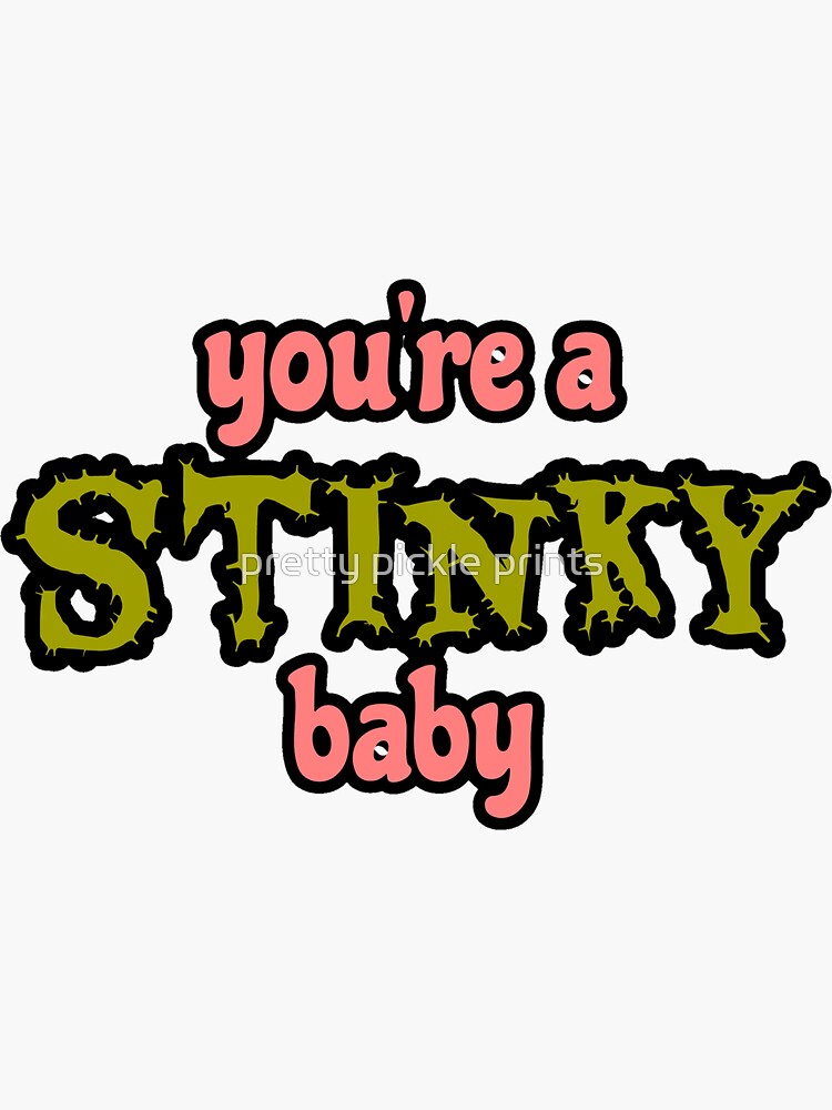 "You're A Stinky Baby" Sticker by PretyPicklPrint | Redbubble