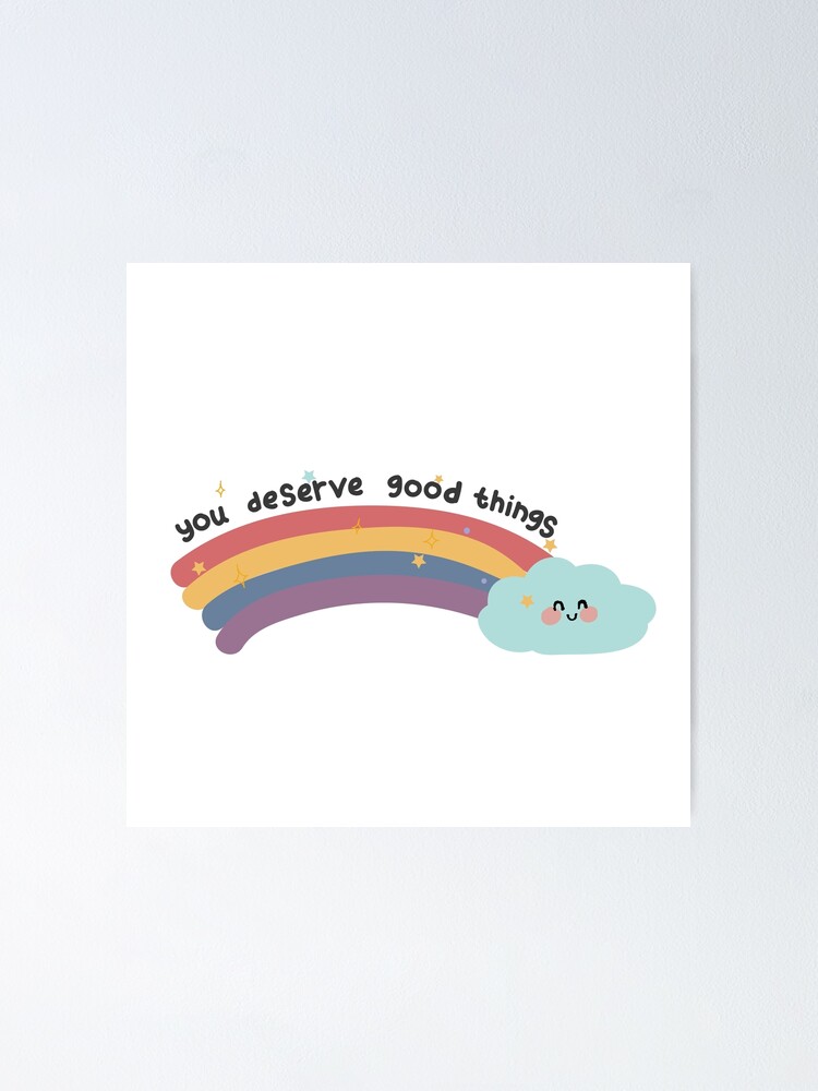 "you deserve good things" Poster by protostariras | Redbubble