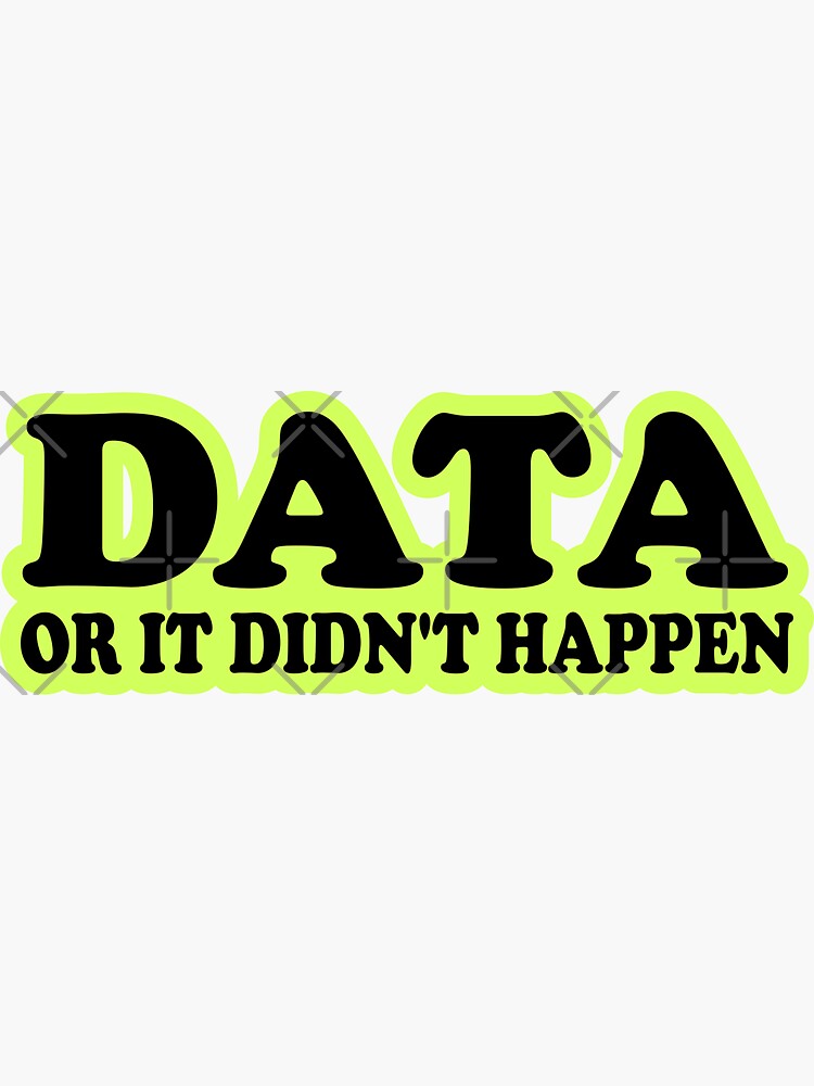 "Data or it didn't happen" Sticker for Sale by TEE-ST0RY | Redbubble