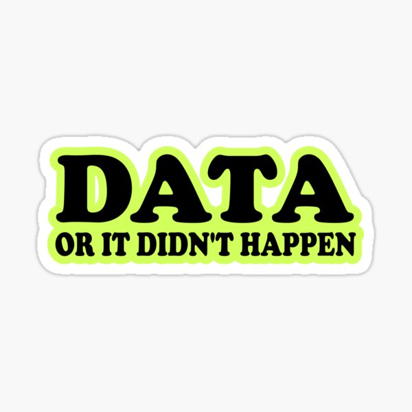 "Data or it didn't happen" Sticker for Sale by TEE-ST0RY | Redbubble