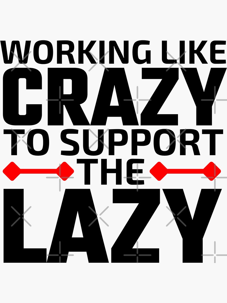 "Working Like Crazy To Support The Lazy" Sticker for Sale by Sonatablue ...