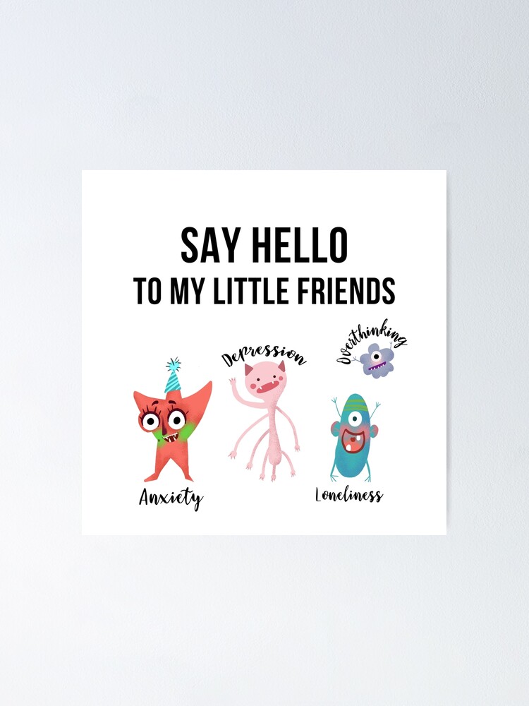 "Say Hello To My Little Friends - Anxiety Depression Loneliness ...